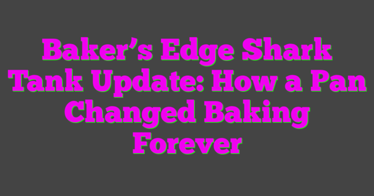 Baker's Edge Shark Tank Update: How a Pan Changed Baking Forever