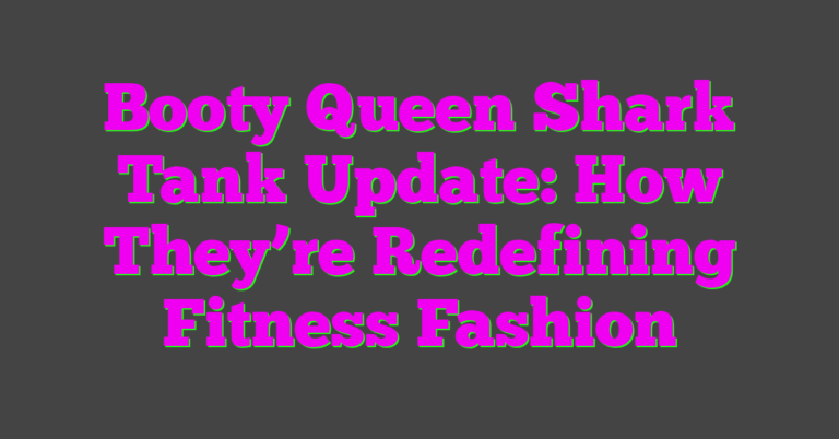 Booty Queen Shark Tank Update: How They’re Redefining Fitness Fashion