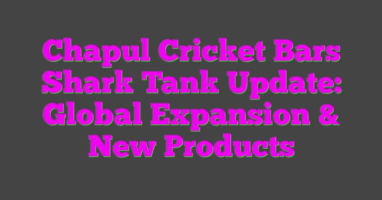 Chapul Cricket Bars Shark Tank Update: Global Expansion & New Products