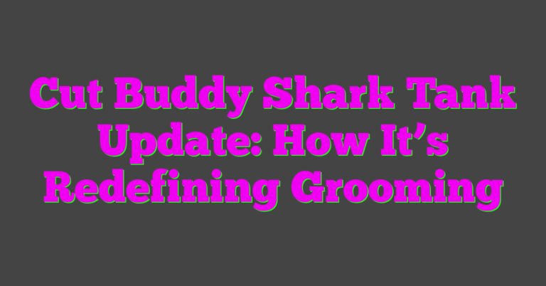 Cut Buddy Shark Tank Update: How It's Redefining Grooming