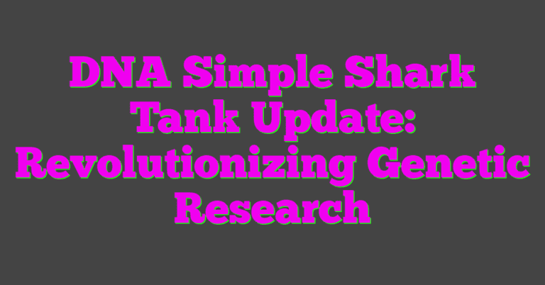 DNA Simple Shark Tank Update: Revolutionizing Genetic Research