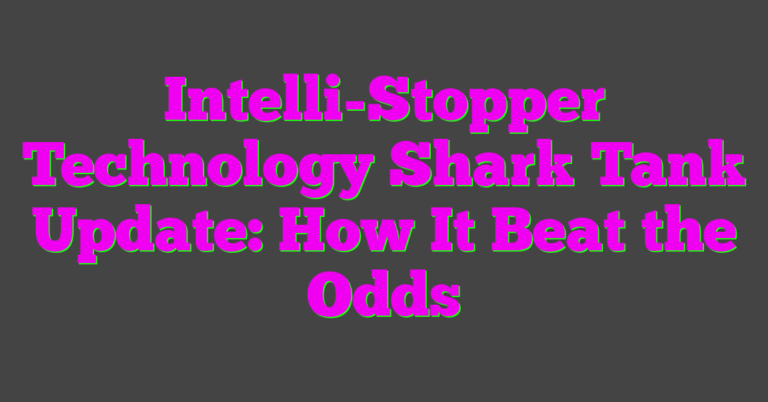 Intelli-Stopper Technology Shark Tank Update: How It Beat the Odds