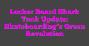 Locker Board Shark Tank Update: Skateboarding's Green Revolution