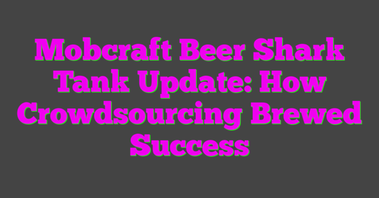 Mobcraft Beer Shark Tank Update: How Crowdsourcing Brewed Success