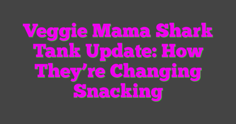 Veggie Mama Shark Tank Update: How They're Changing Snacking