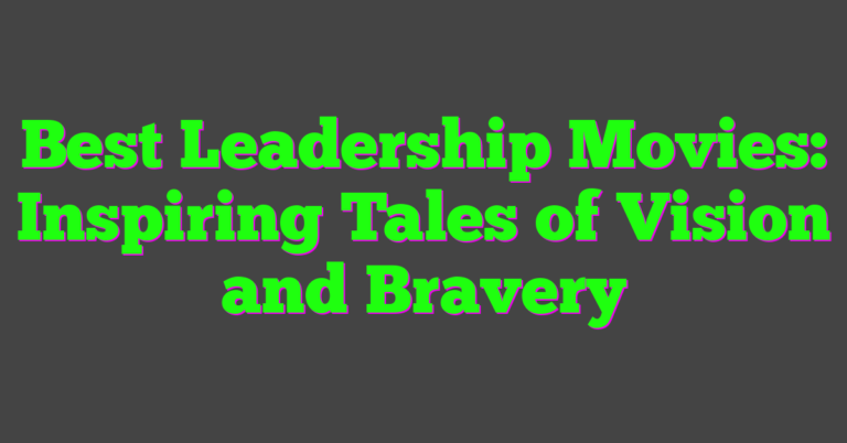Best Leadership Movies: Inspiring Tales of Vision and Bravery
