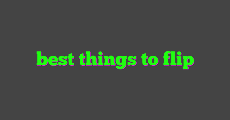 best things to flip