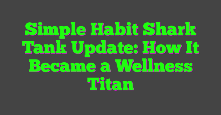 Simple Habit Shark Tank Update: How It Became a Wellness Titan