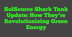 SolSource Shark Tank Update: How They're Revolutionizing Green Energy