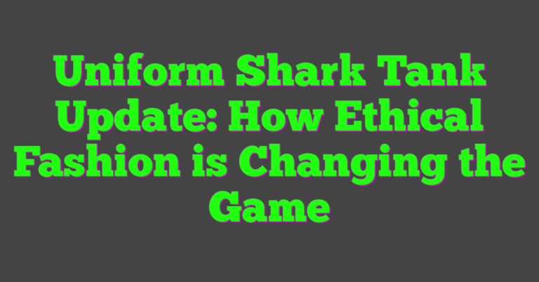 Uniform Shark Tank Update: How Ethical Fashion is Changing the Game