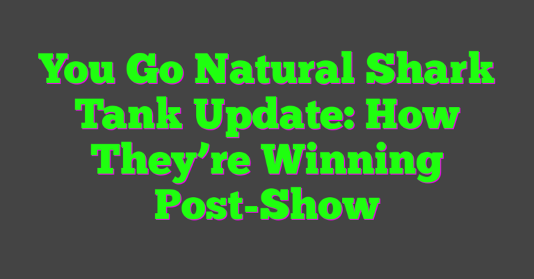 You Go Natural Shark Tank Update: How They're Winning Post-Show