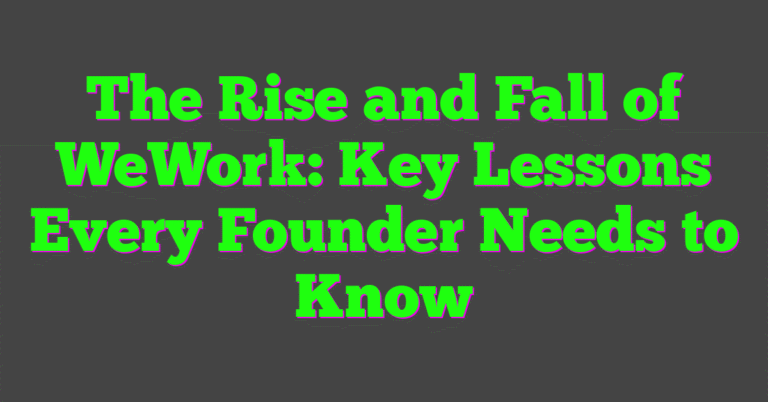 The Rise and Fall of WeWork: Key Lessons Every Founder Needs to Know