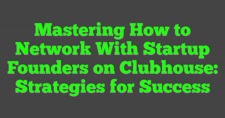 Mastering How to Network With Startup Founders on Clubhouse: Strategies ...