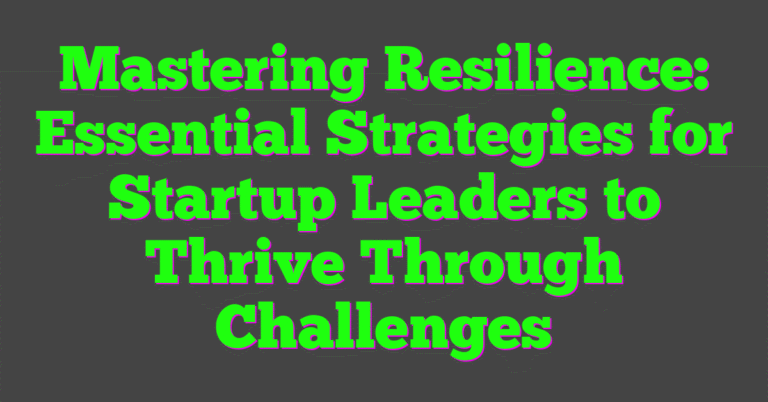 Mastering Resilience: Essential Strategies for Startup Leaders to ...