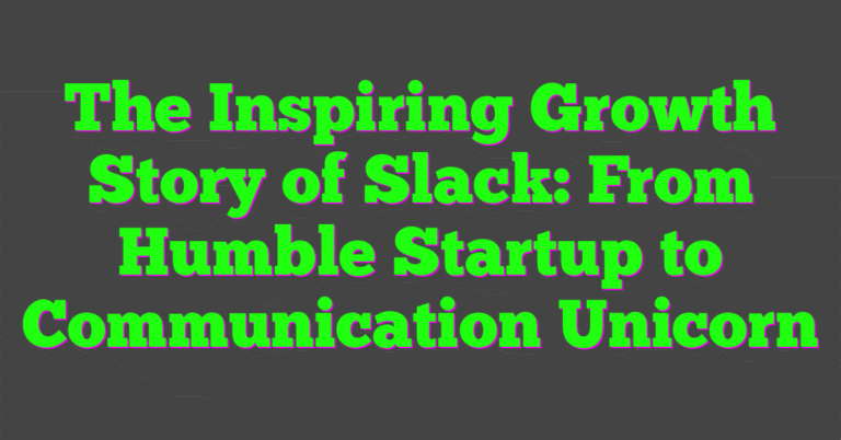 The Inspiring Growth Story of Slack: From Humble Startup to ...