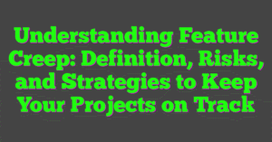 Understanding Feature Creep: Definition, Risks, and Strategies to Keep ...