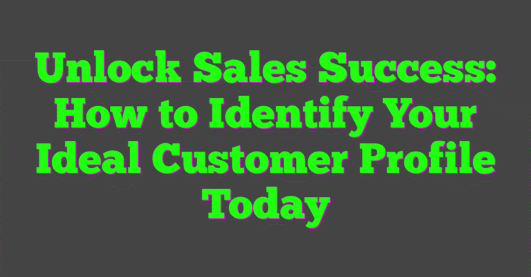 Unlock Sales Success: How to Identify Your Ideal Customer Profile Today