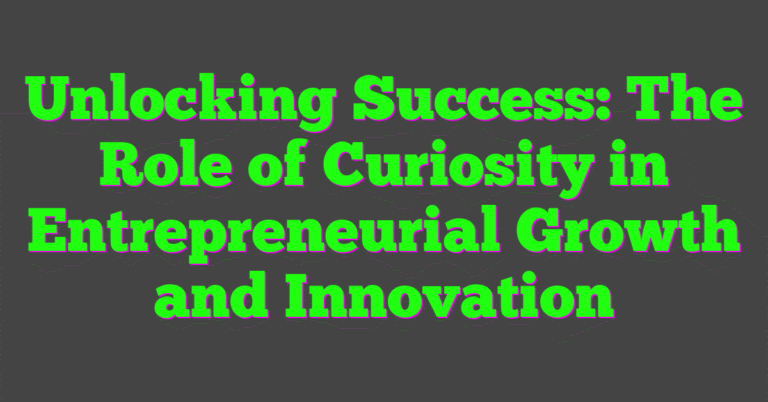 Unlocking Success: The Role of Curiosity in Entrepreneurial Growth and ...