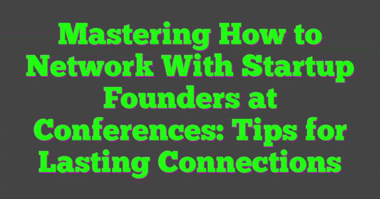 Mastering How to Network With Startup Founders at Conferences: Tips for ...